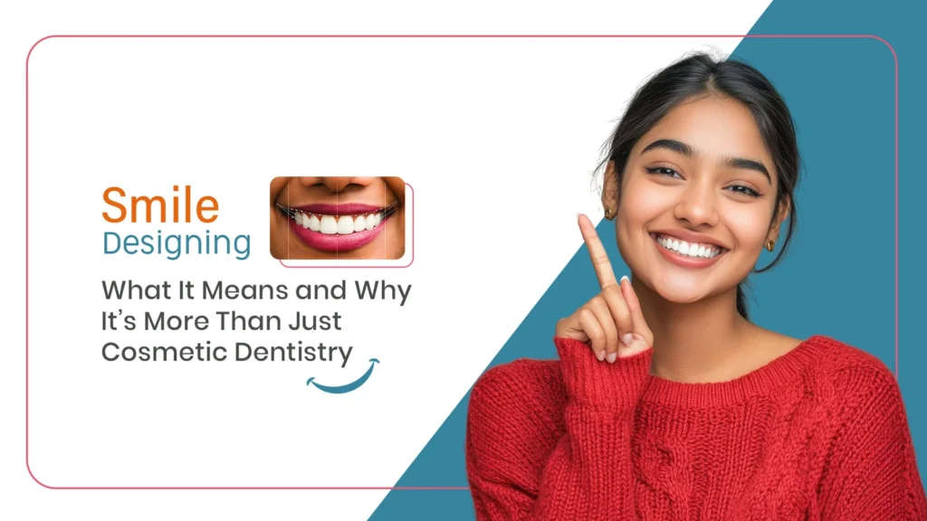 Smile Designing: What It Means and Why It’s More Than Just Cosmetic ...